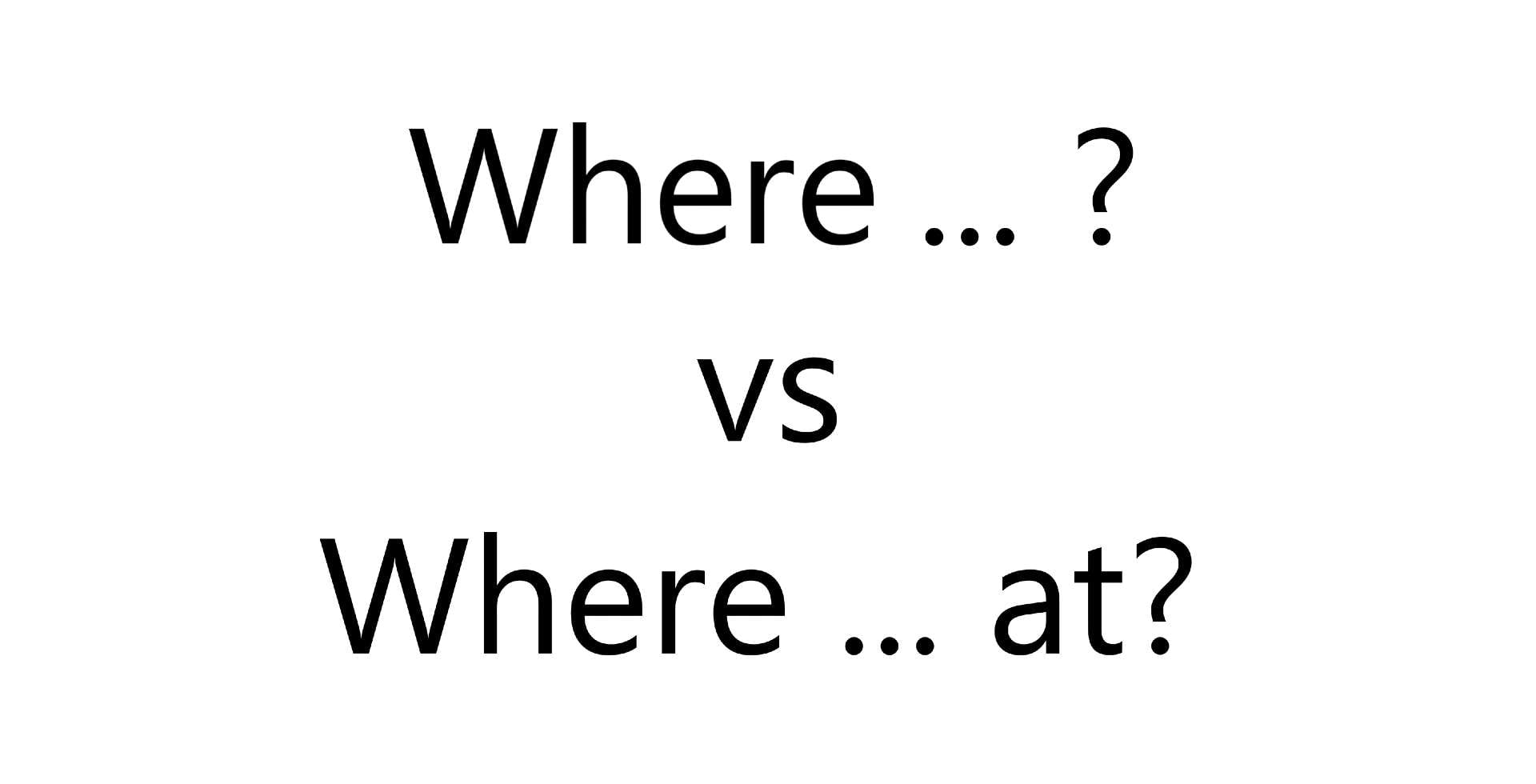 Where … ? vs Where … at? Question words, wh-questions – Watch Lessons
